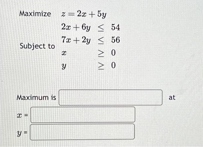 Solved Maximize Subject to xyz=2x+5y2x+6y≤54≤x+2y≤56≥0≥0 | Chegg.com