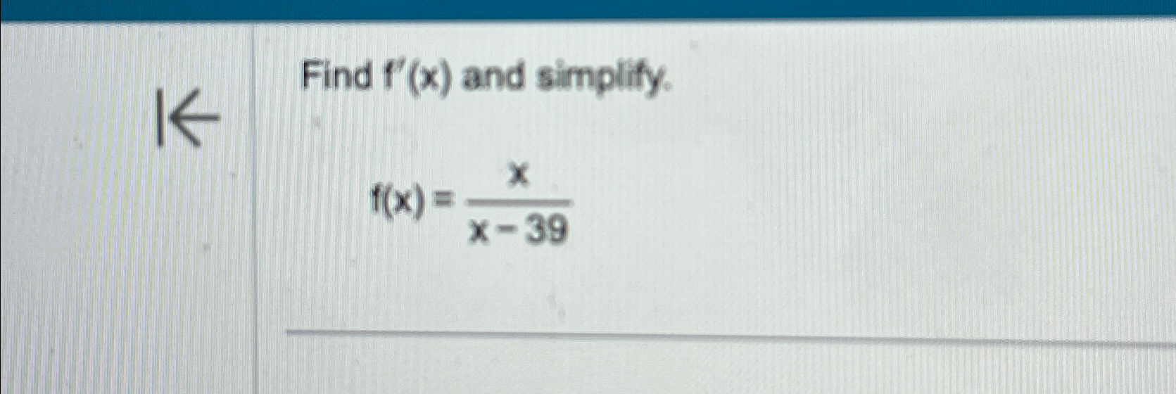 Solved Find f'(x) ﻿and simplify.f(x)=xx-39 | Chegg.com