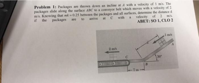 Solved Problem 1: Packages are thrown down an incline at A | Chegg.com Solved Problem 1: Packages are thrown down an incline at A | Chegg.com