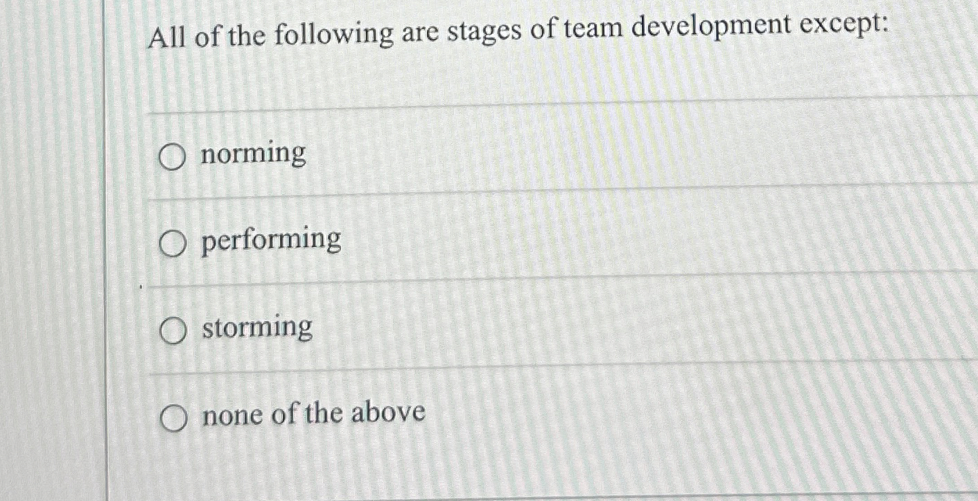 Solved All of the following are stages of team development | Chegg.com