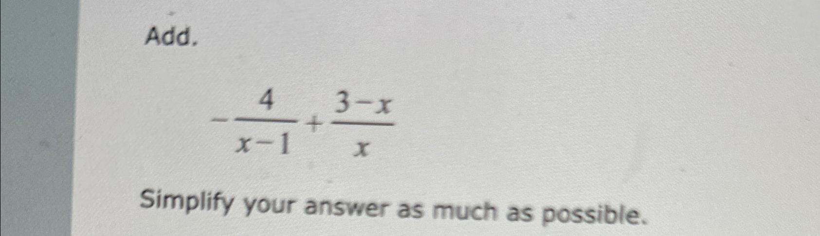 Solved Add.-4x-1+3-xxSimplify your answer as much as | Chegg.com