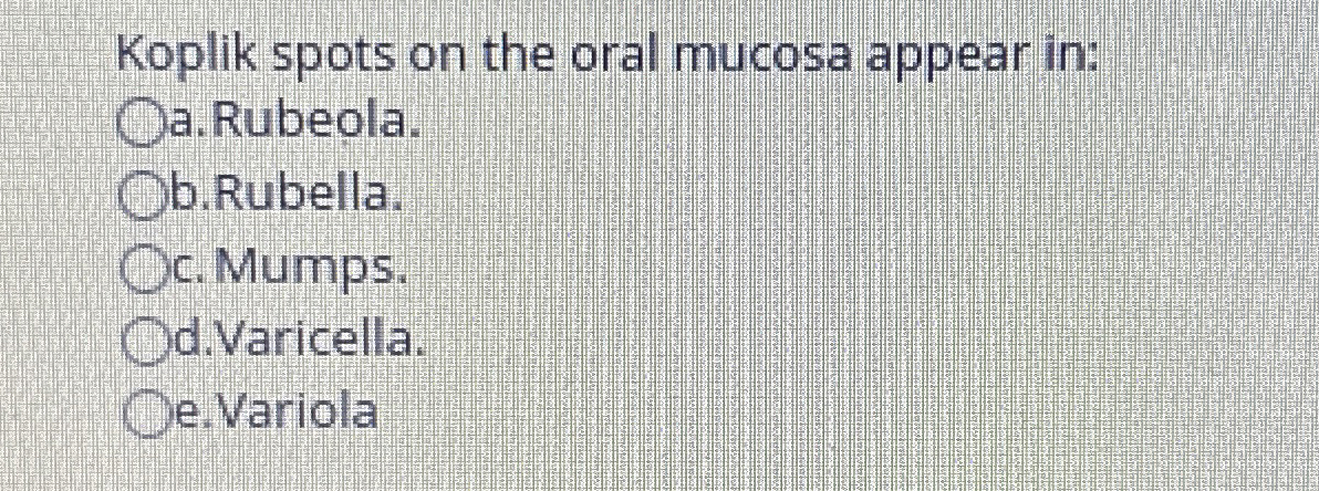 Solved Koplik spots on the oral mucosa appear in:a. | Chegg.com