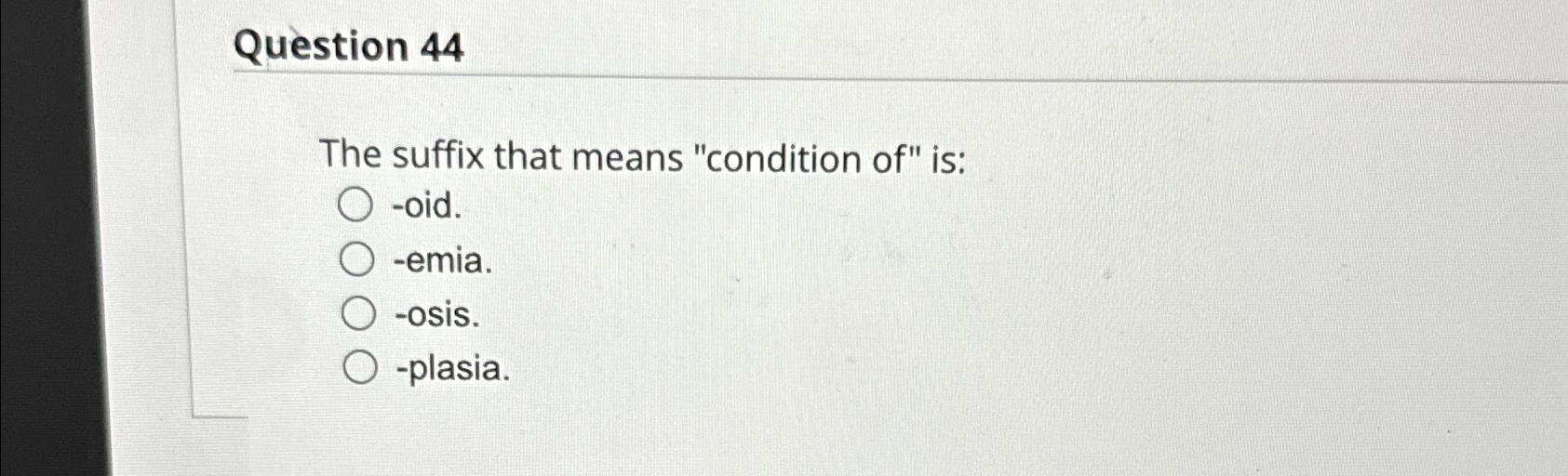 Solved Question 44The suffix that means "condition of" | Chegg.com