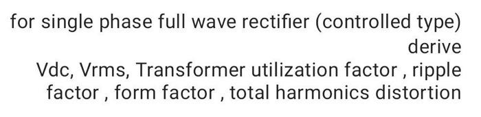 Solved for single phase full wave rectifier (controlled | Chegg.com