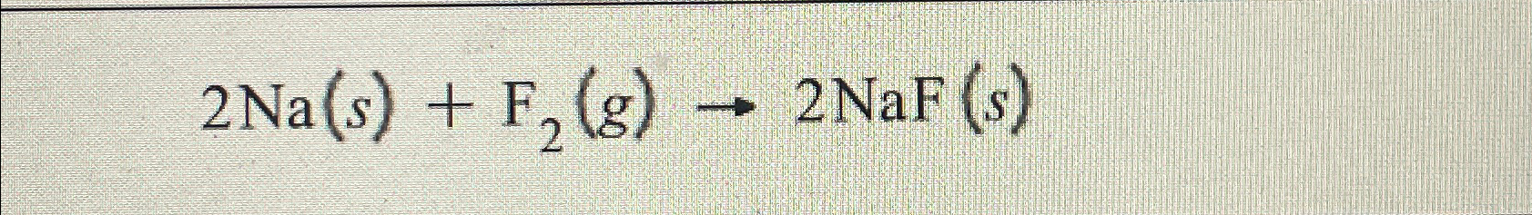 Solved 2Na(s)+F2(g)→2NaF(s) ﻿classify the chemical reaction | Chegg.com