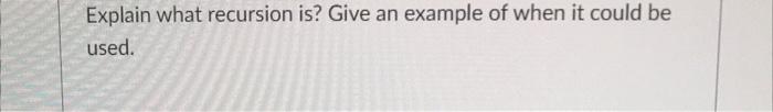 Solved Explain what recursion is? Give an example of when it | Chegg.com