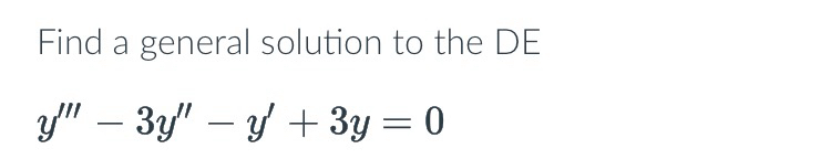 Solved Find a general solution to the DEy'''-3y''-y'+3y=0 | Chegg.com
