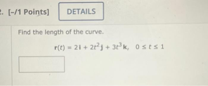 Solved Find the length of the curve. r(t)=2i+2t2j+3t3k,0≤t≤1 | Chegg.com