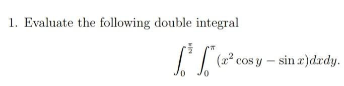 Solved 1. Evaluate the following double integral ka cos y – | Chegg.com