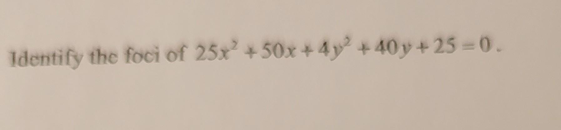 Solved Identify the foci of 25x2+50x+4y2+40y+25=0. | Chegg.com
