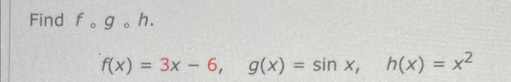 Solved Find f@g@h.f(x)=3x-6,g(x)=sinx,h(x)=x2 | Chegg.com