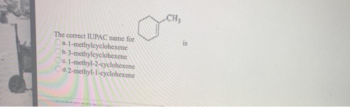 Solved CH, The correct IUPAC name for 2.1-methylcyclohexene | Chegg.com