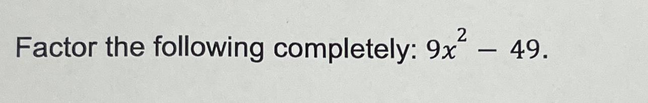 Solved Factor the following completely: 9x2-49. | Chegg.com