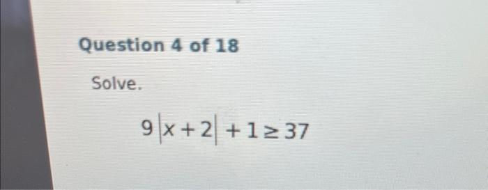 Solved Question 4 of 18 Solve. 9∣x+2∣+1≥37 | Chegg.com