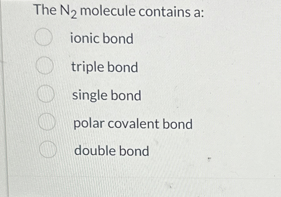 Solved The N2 ﻿molecule contains a:ionic bondtriple | Chegg.com