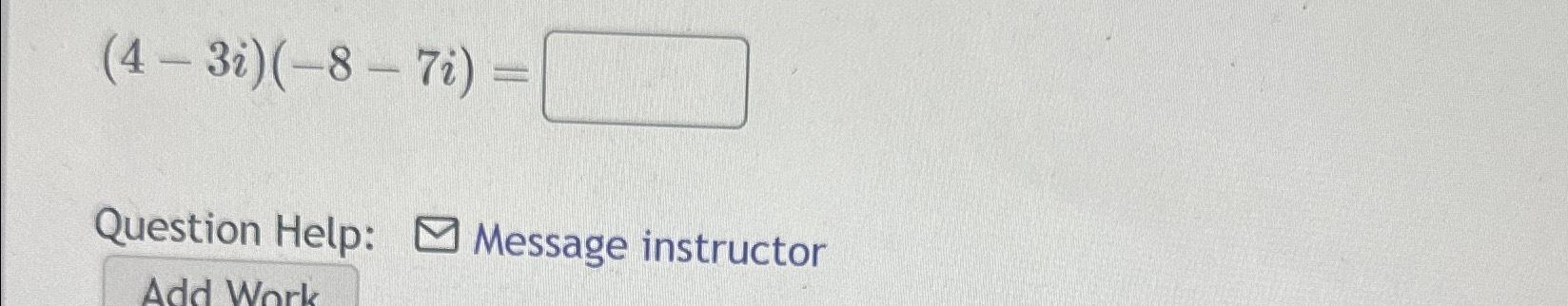 Solved (4-3i)(-8-7i)=Question Help:Message instructor | Chegg.com