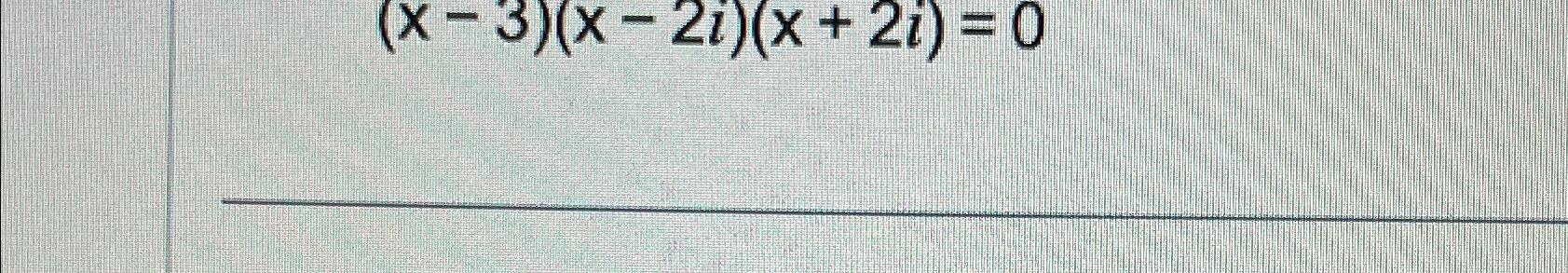Solved (x-3)(x-2i)(x+2i)=0 | Chegg.com