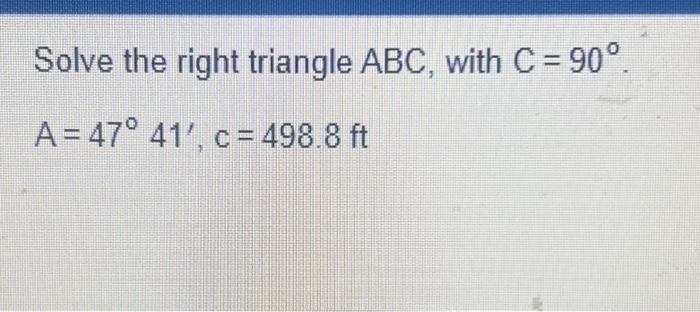Solved Solve the right triangle ABC, with C = 90°. A= 47° | Chegg.com