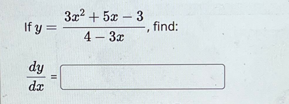 Solved If y=3x2+5x-34-3x, ﻿find:dydx= | Chegg.com