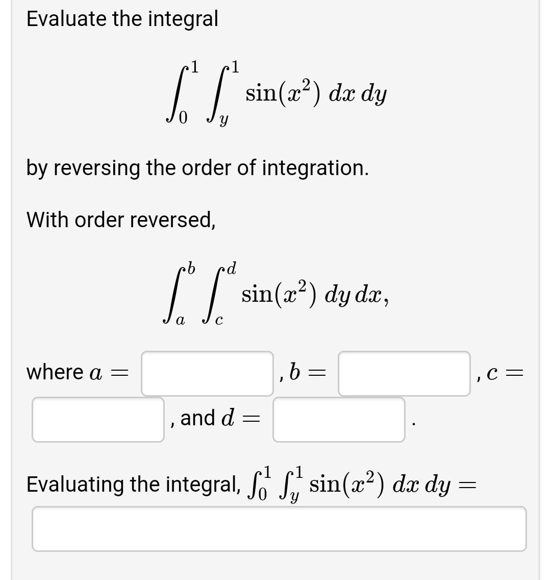 Solved Evaluate the integral ∫01∫y1sin(x2)dxdy by reversing | Chegg.com