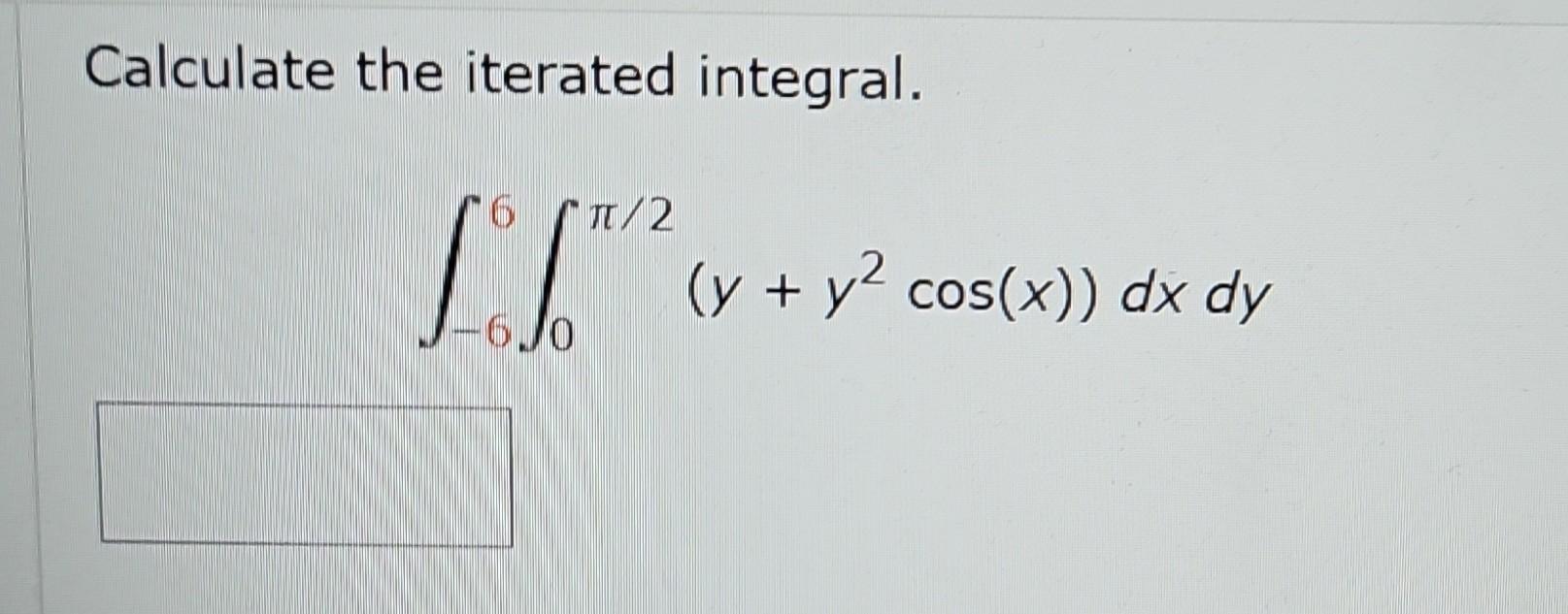 Solved Calculate the iterated integral. Loft & Need | Chegg.com