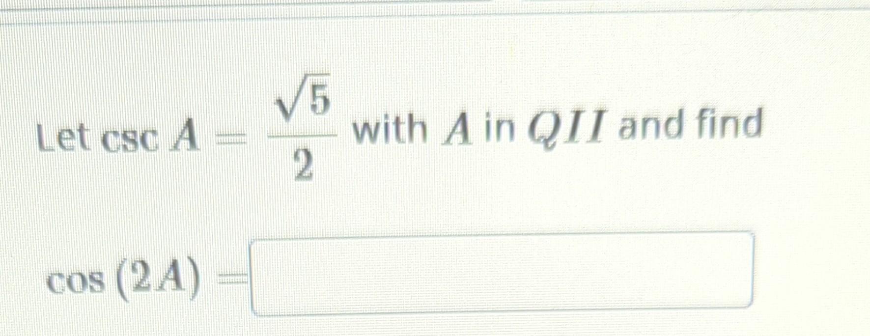 Solved Let cscA=25 with A in QII and find | Chegg.com