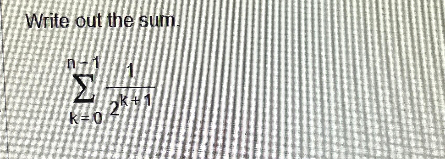 Solved Write out the sum.∑k=0n-112k+1 | Chegg.com
