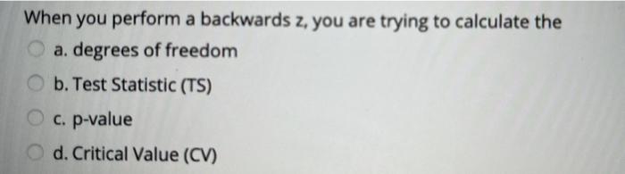 Solved When you perform a backwards z, you are trying to | Chegg.com