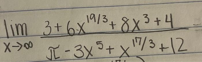 Solved 19/3 lim 3+ 6 x ¹9/³ + 8x³+4 X-> 00 π-3X5+ X ¹7/3 +12 | Chegg.com