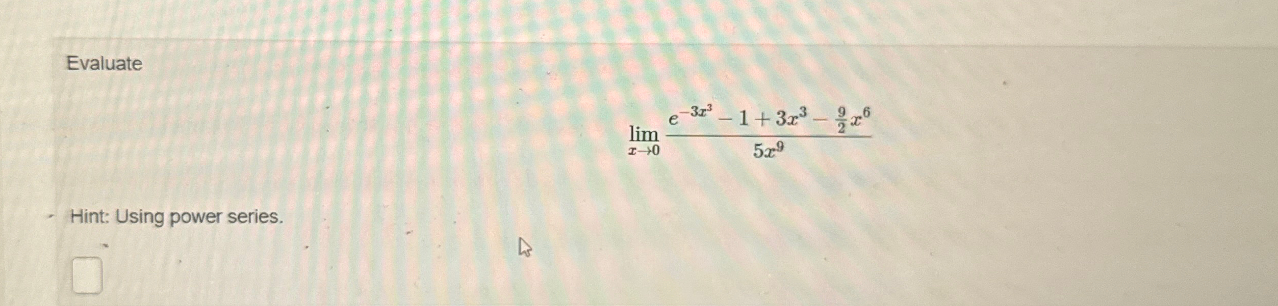 Solved Evaluatelimx→0e-3x3-1+3x3-92x65x9Hint: Using power | Chegg.com