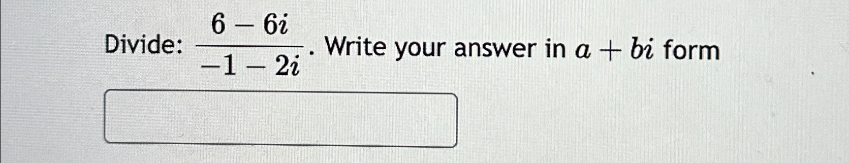 Solved Divide: 6-6i-1-2i. ﻿Write your answer in a+bi ﻿form | Chegg.com
