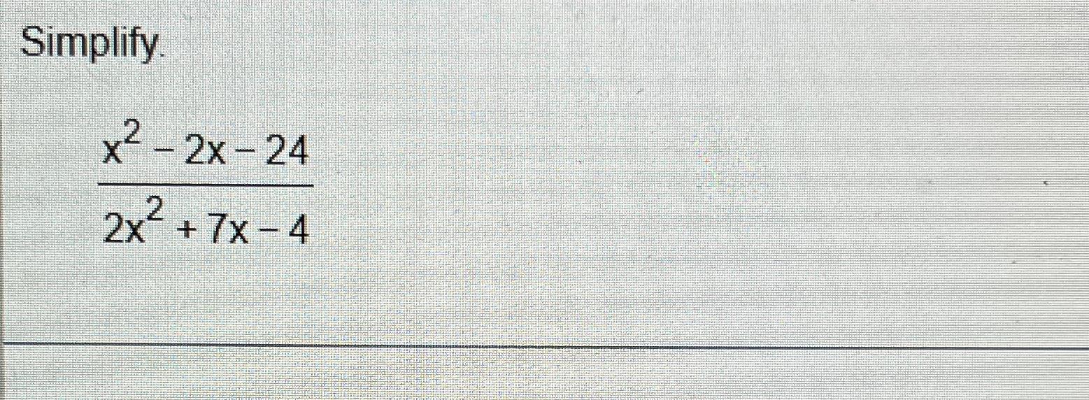 Solved Simplify.x2-2x-242x2+7x-4 | Chegg.com