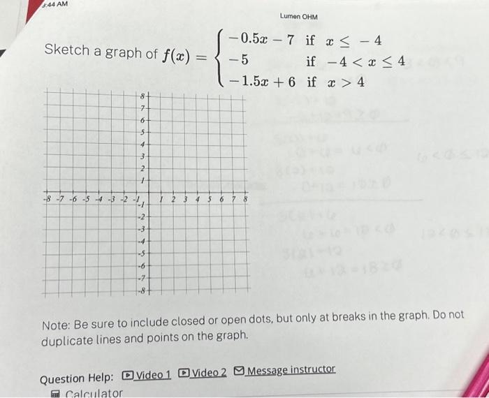 Solved Sketch a graph of f(x)=⎩⎨⎧−0.5x−7−5−1.5x+6 if x≤−4 if | Chegg.com