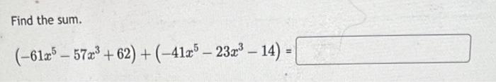 Solved Find the sum. (−61x5−57x3+62)+(−41x5−23x3−14)= | Chegg.com