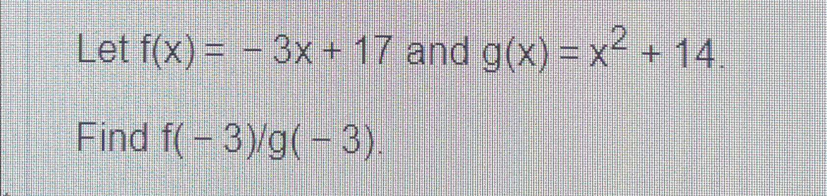Solved Let f(x)=-3x+17 ﻿and g(x)=x2+14Find f-3g(-3) | Chegg.com