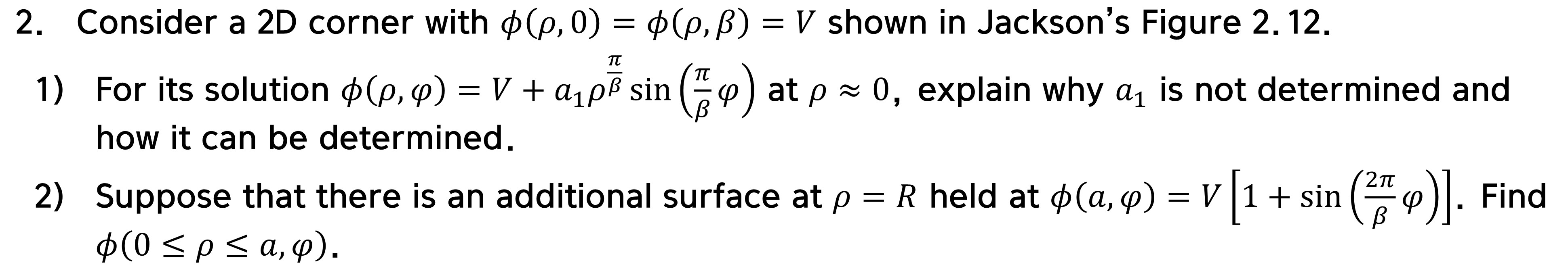 Solved Consider a 2D corner with φ(ρ,0)=φ(ρ,β)=V ﻿shown in | Chegg.com