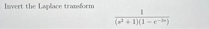 Solved Invert the Laplace transform (s2+1)(1−e−3s)1 | Chegg.com