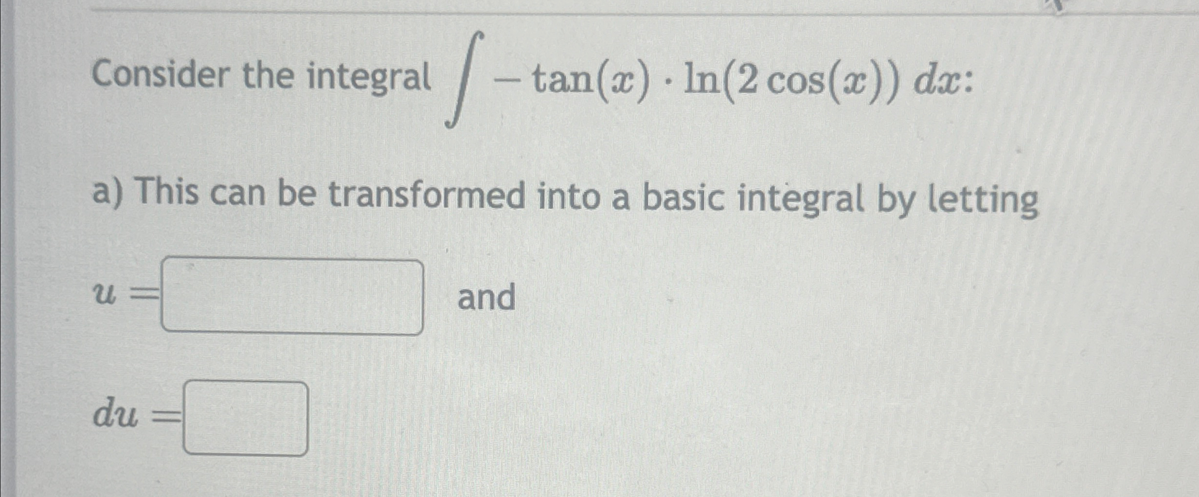 Solved Consider the integral ∫﻿﻿-tan(x)*ln(2cos(x))dx ﻿:a) | Chegg.com