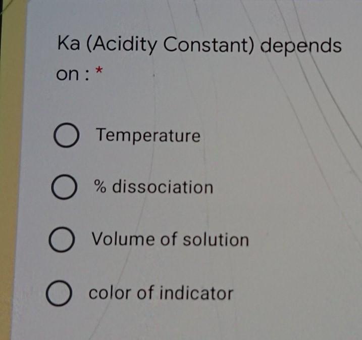 Solved Ka (Acidity Constant) depends on : * Temperature % | Chegg.com