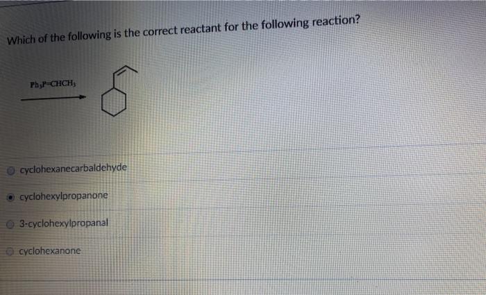 Solved Which of the following is the correct reactant for | Chegg.com