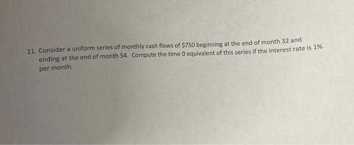 Solved 11. Consider a uniform series of monthly cash flows | Chegg.com