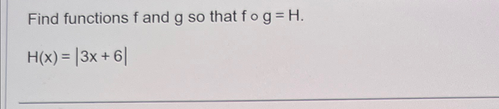Solved Find functions f ﻿and g ﻿so that f@g=H.H(x)=|3x+6| | Chegg.com