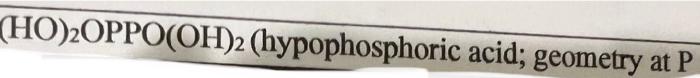 Solved (HO)2OPPO(OH)2 (hypophosphoric acid; geometry at P | Chegg.com