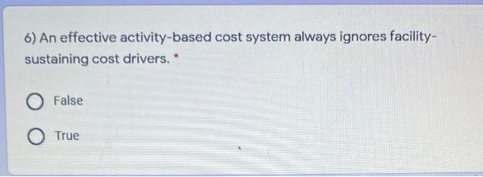 Solved 6) An effective activity-based cost system always | Chegg.com