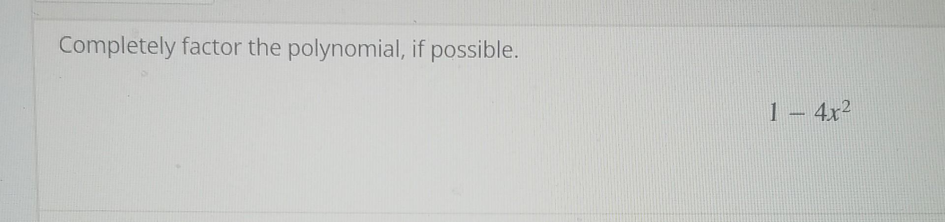 Solved Completely factor the polynomial, if possible. 1−4x2 | Chegg.com