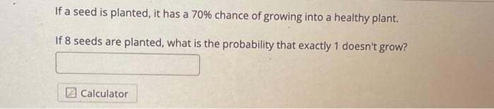 Solved If a seed is planted, it has a 70% chance of growing | Chegg.com
