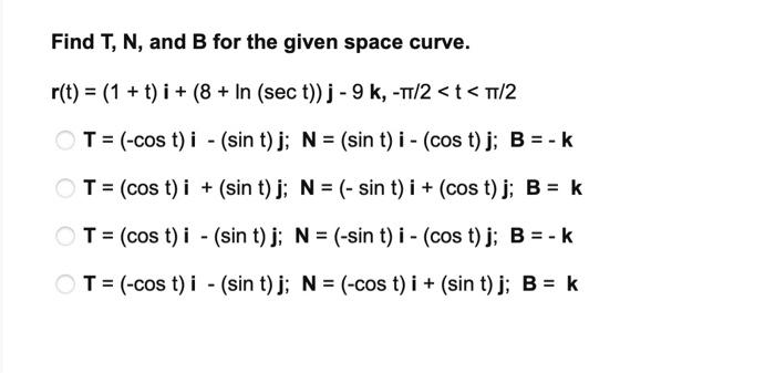 Solved Find T,N, and B for the given space curve. | Chegg.com