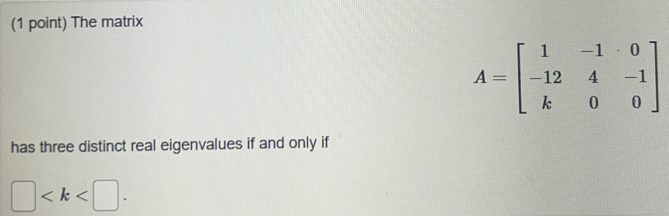 Solved (1 ﻿point) ﻿The matrixA=[1-10-124-1k00]has three | Chegg.com