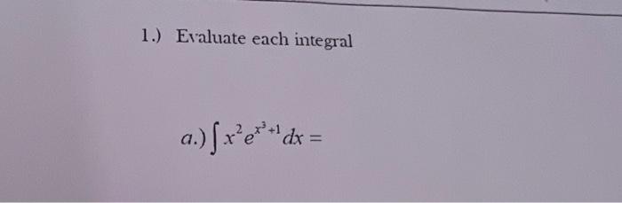 Solved 1.) Evaluate each integral a.) ∫x2ex3+1dx= | Chegg.com