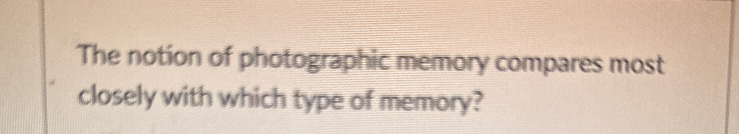 Solved The notion of photographic memory compares most | Chegg.com